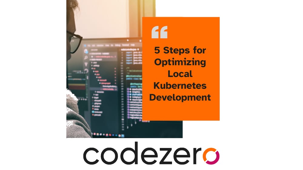 5 Steps for Optimizing Local Kubernetes Development with Codezero 5 Steps for Optimizing Local Kubernetes Development with Codezero